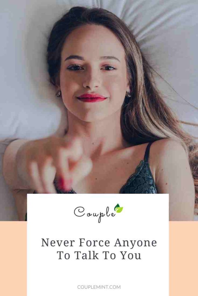 Never Force Anyone To Talk To You [ 7 Legit Reasons ]